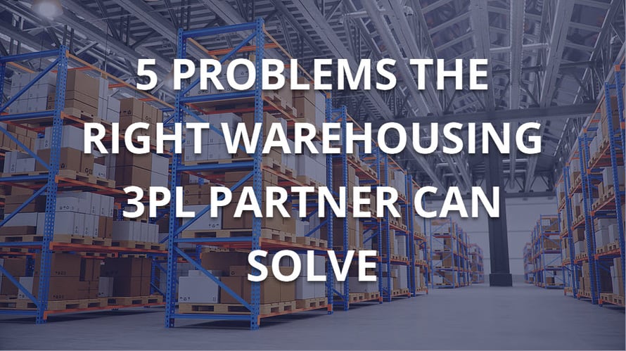 5 Problems the Right Warehousing 3PL Partner Can Solve
