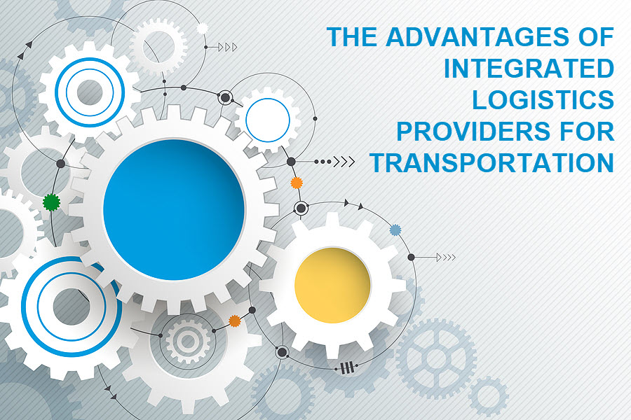 The Advantages of Integrated Logistics Providers for Transportation