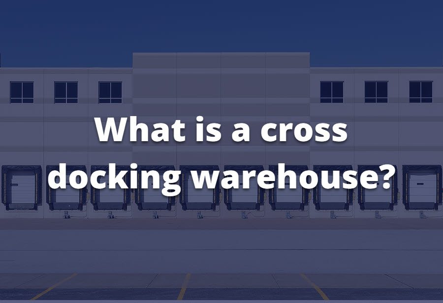 Keep it moving: What is a cross docking warehouse?